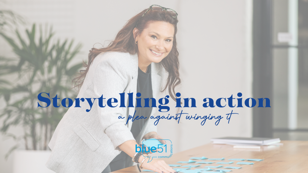 Storytelling in action: a plea against winging it • blue 51Communications